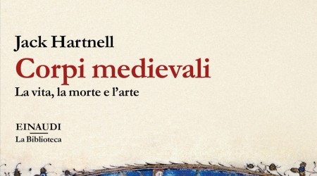 Jack Hartnell, Corpi medievali. La vita, la morte e l’arte, Einaudi ...